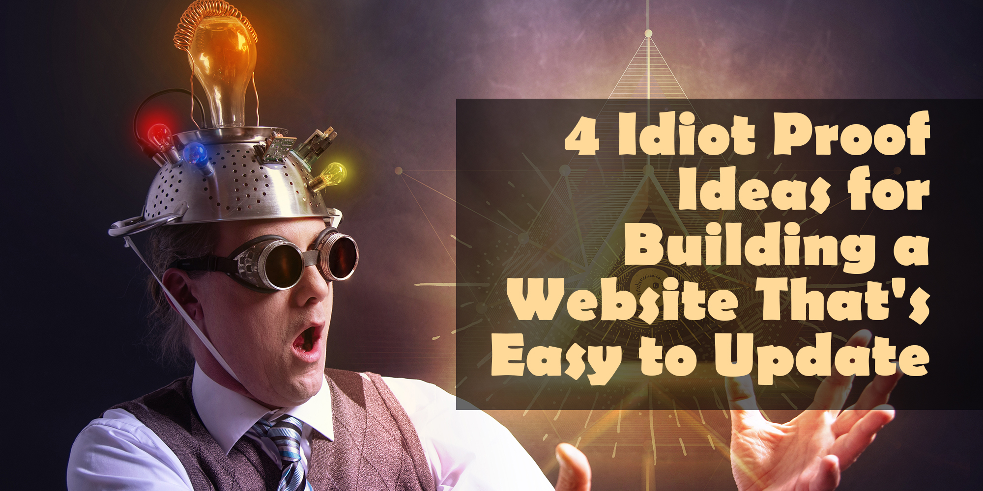 4 Idiot Proof Ideas for Building a Website That's Easy to Update
